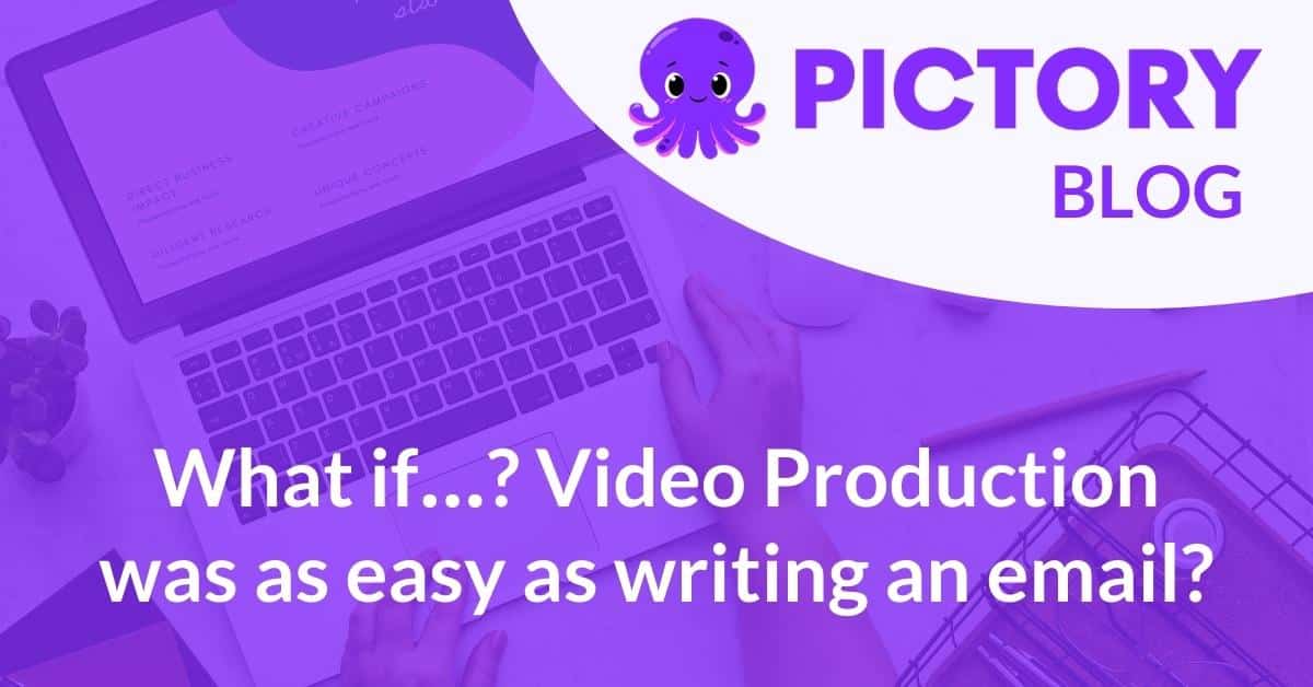 Part 3: What if…? Video Production was as easy as writing an email?