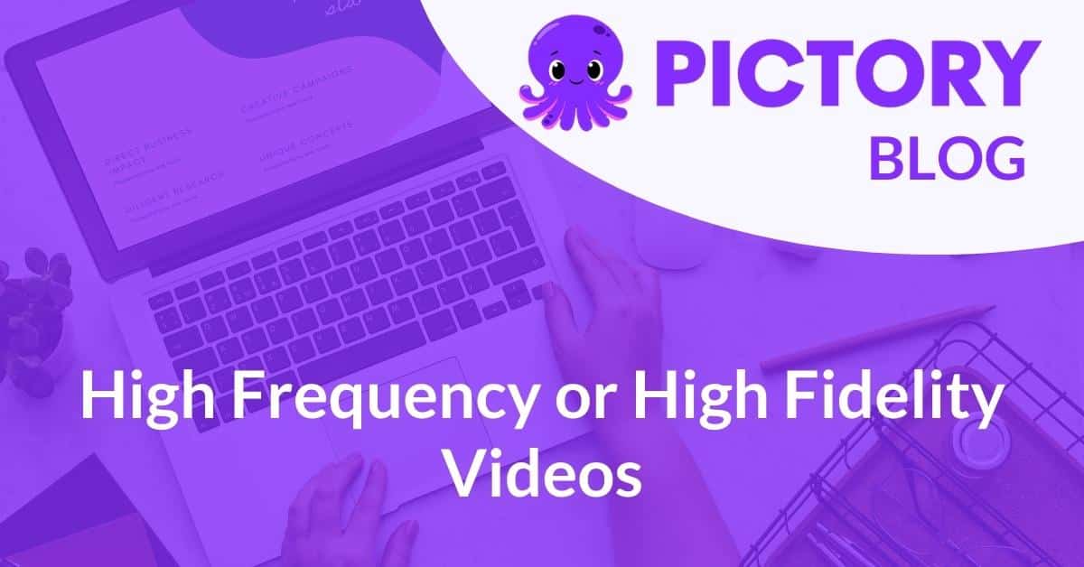 High Frequency or High Fidelity Videos