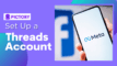 How To Set Up a Threads Account: A Quick and Comprehensive Guide